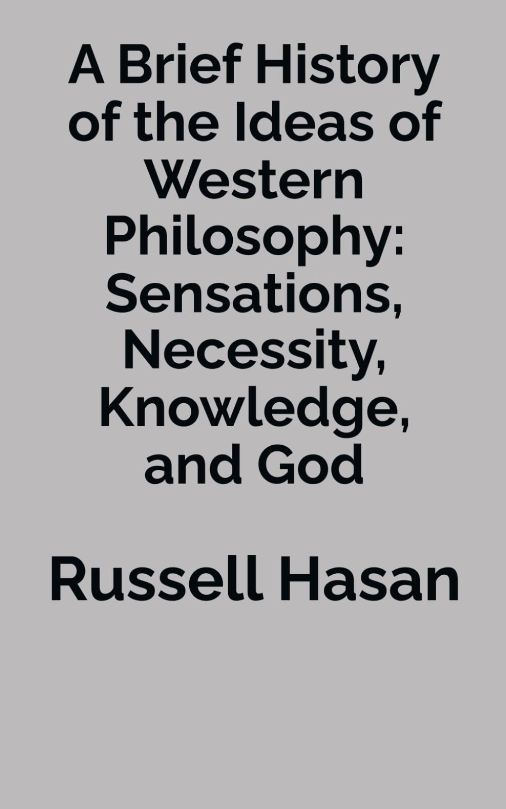 A Brief History of the Ideas of Western Philosophy: Sensations, Necessity, Knowledge, and God ...