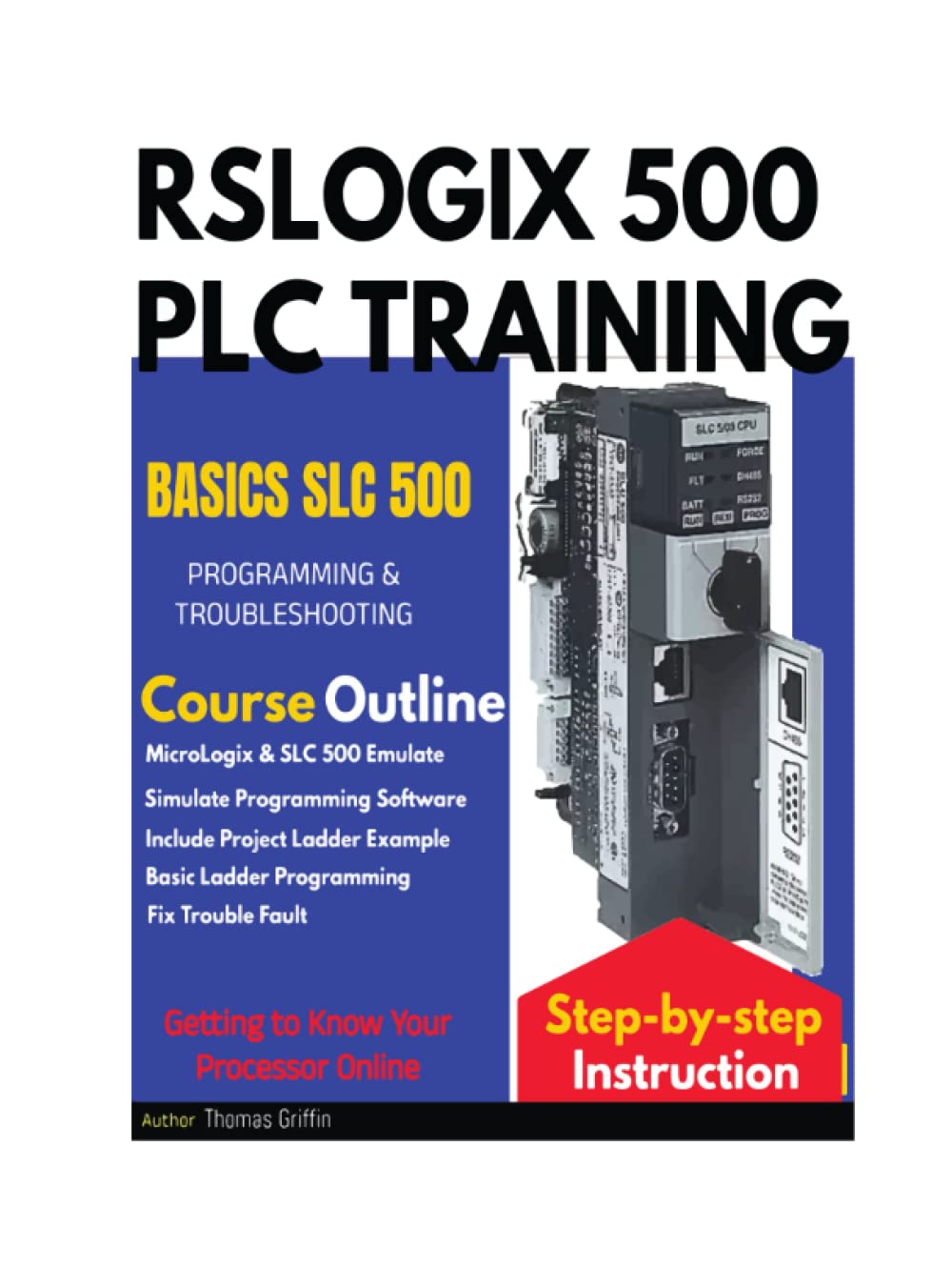 RSLOGIX 500 PLC TRAINING: BASICS SLC 500 – PROGRAMMING & TROUBLESHOOTING: Griffin, Thomas ...