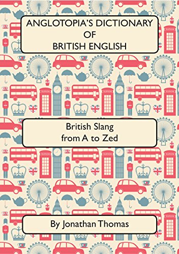 Anglotopia's Dictionary of British English 2nd Edition: British Slang ...