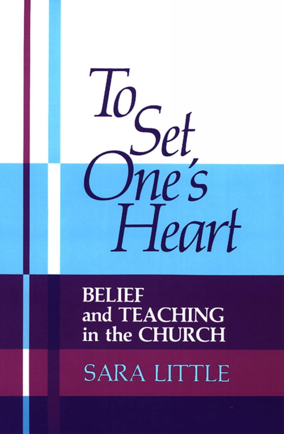 To Set One's Heart: Belief and Teaching in the Church: Little, Sara ...