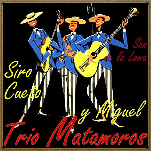 Play Siro, Cueto y Miguel: Son de la Loma by Trio Matamoros on Amazon Music