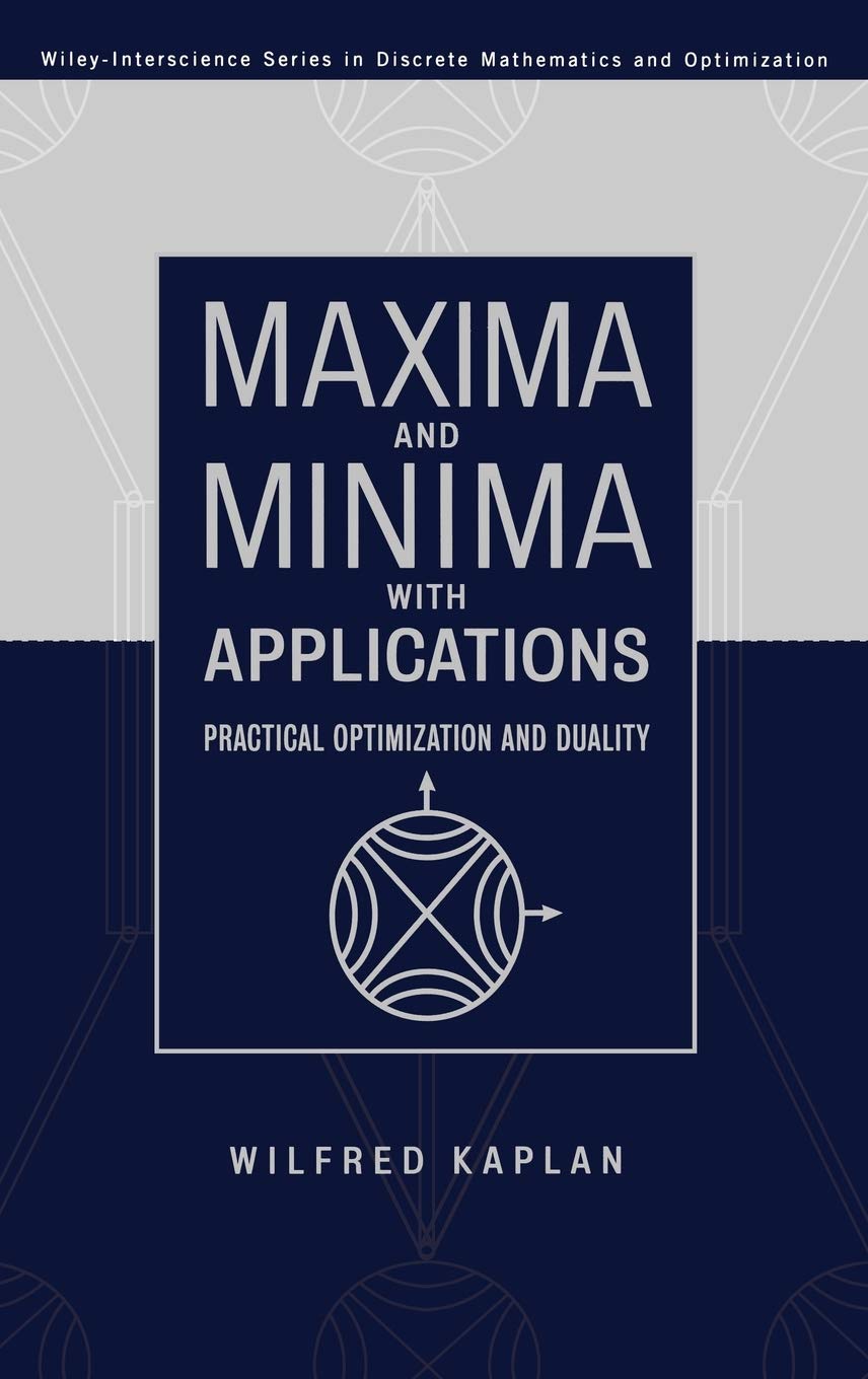 Maxima and Minima with Applications: Practical Optimization and Duality: Kaplan, Wilfred ...