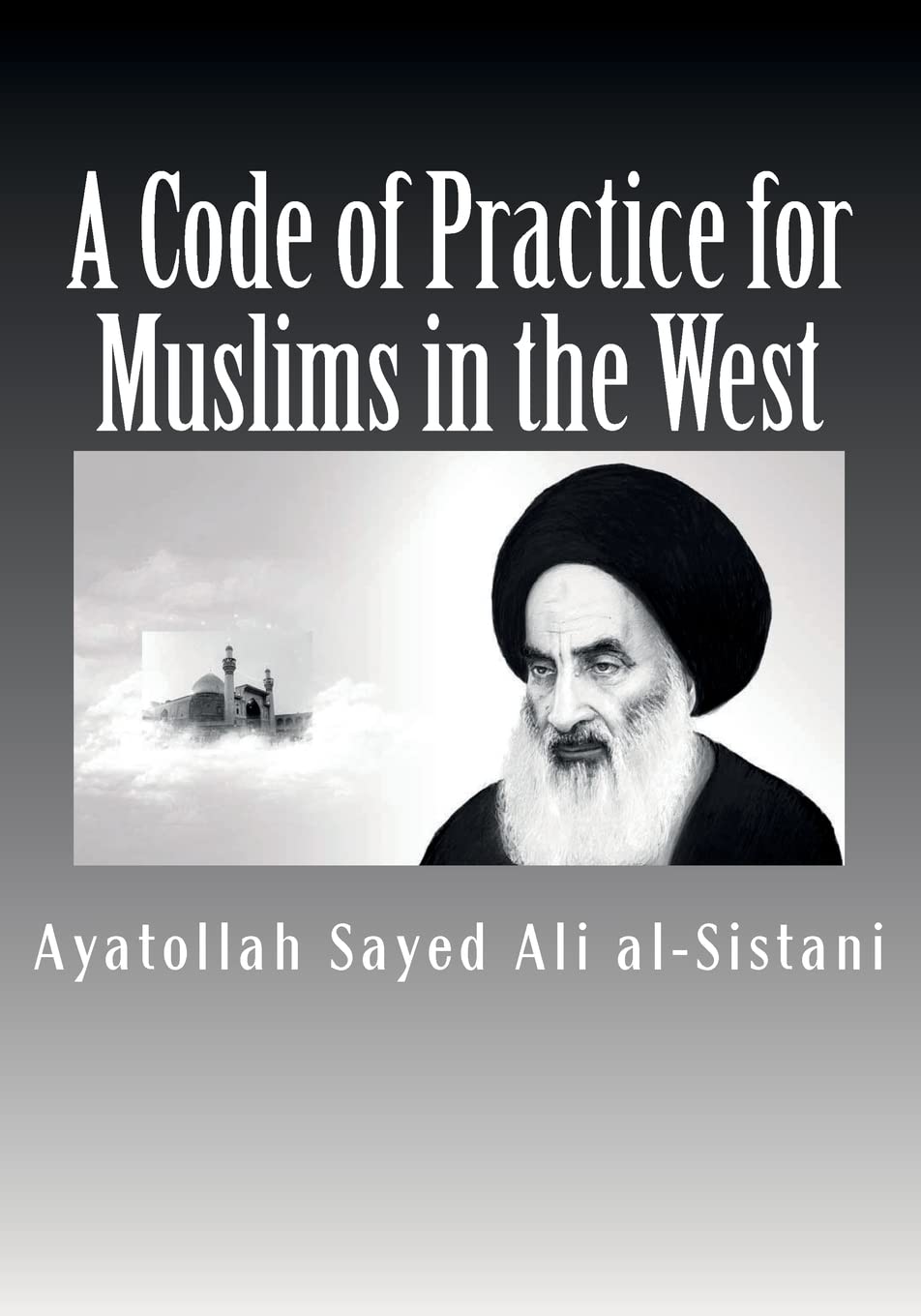 A Code of Practice for Muslims in the West: al-Sistani, Ayatollah Sayed ...