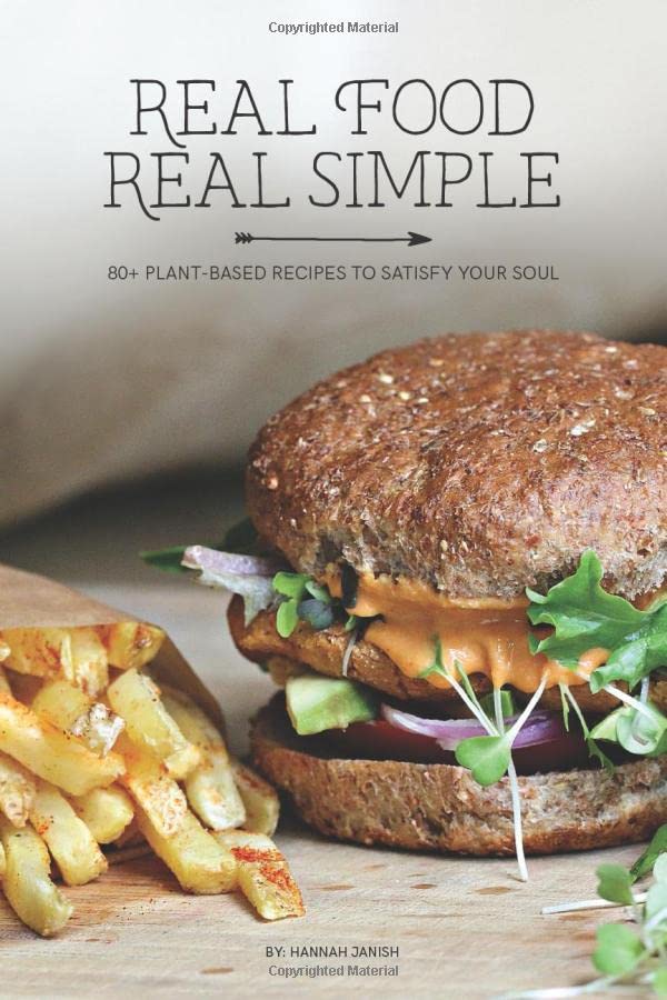 Real Food Real Simple: 80+ Plant-Based Recipes To Satisfy Your Soul ...