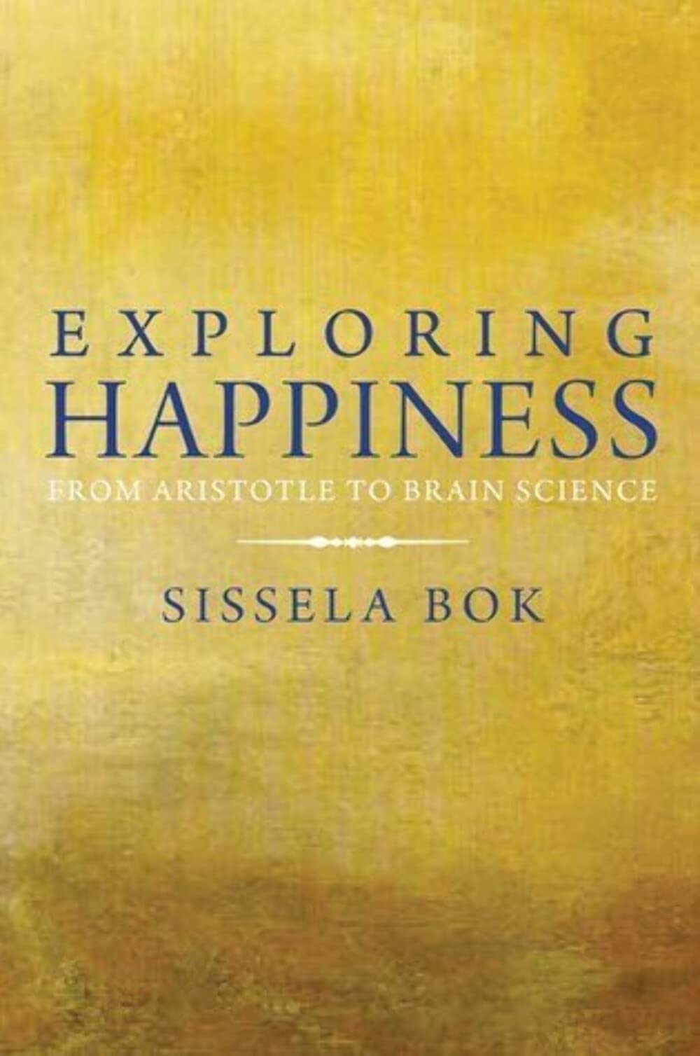 Exploring Happiness: From Aristotle to Brain Science: Bok, Sissela ...
