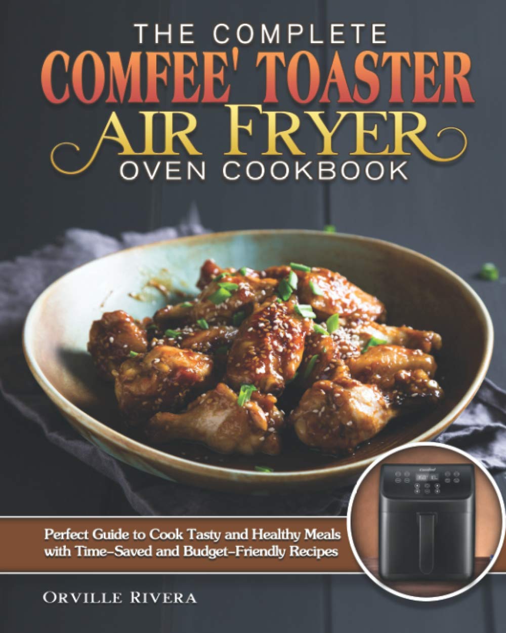The Complete Comfee' Toaster Air Fryer Oven Cookbook: Perfect Guide to ...