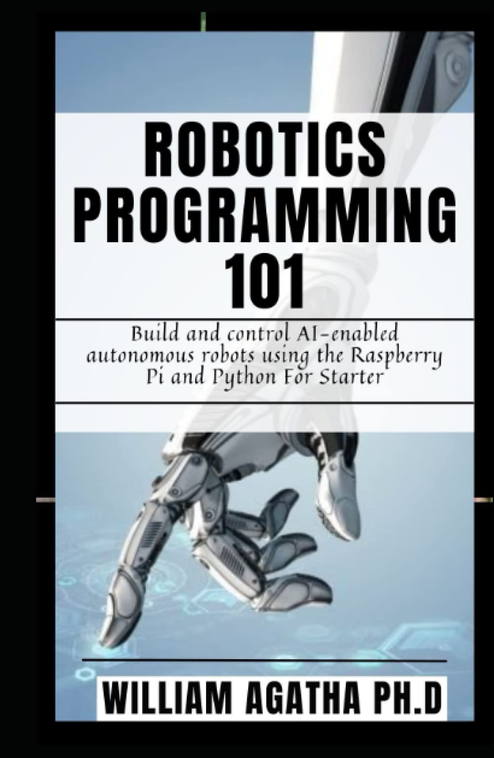 Buy ROBOTICS PROGRAMMING 101: Build and control AI-enabled autonomous robots using the Raspberry ...
