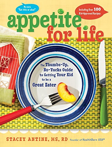 Appetite for Life: The Thumbs-Up, No-Yucks Guide to Getting Your Kid to ...
