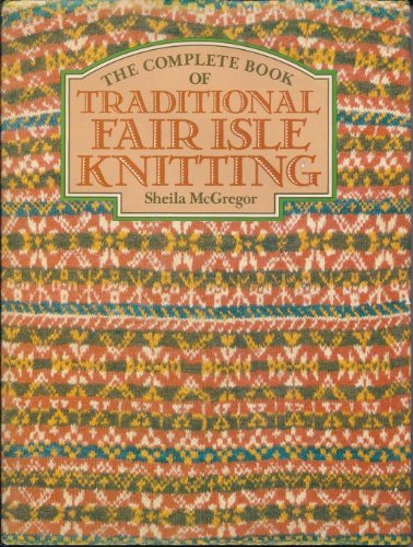 The Complete Book of Traditional Fair Isle Knitting: McGregor, Sheila ...