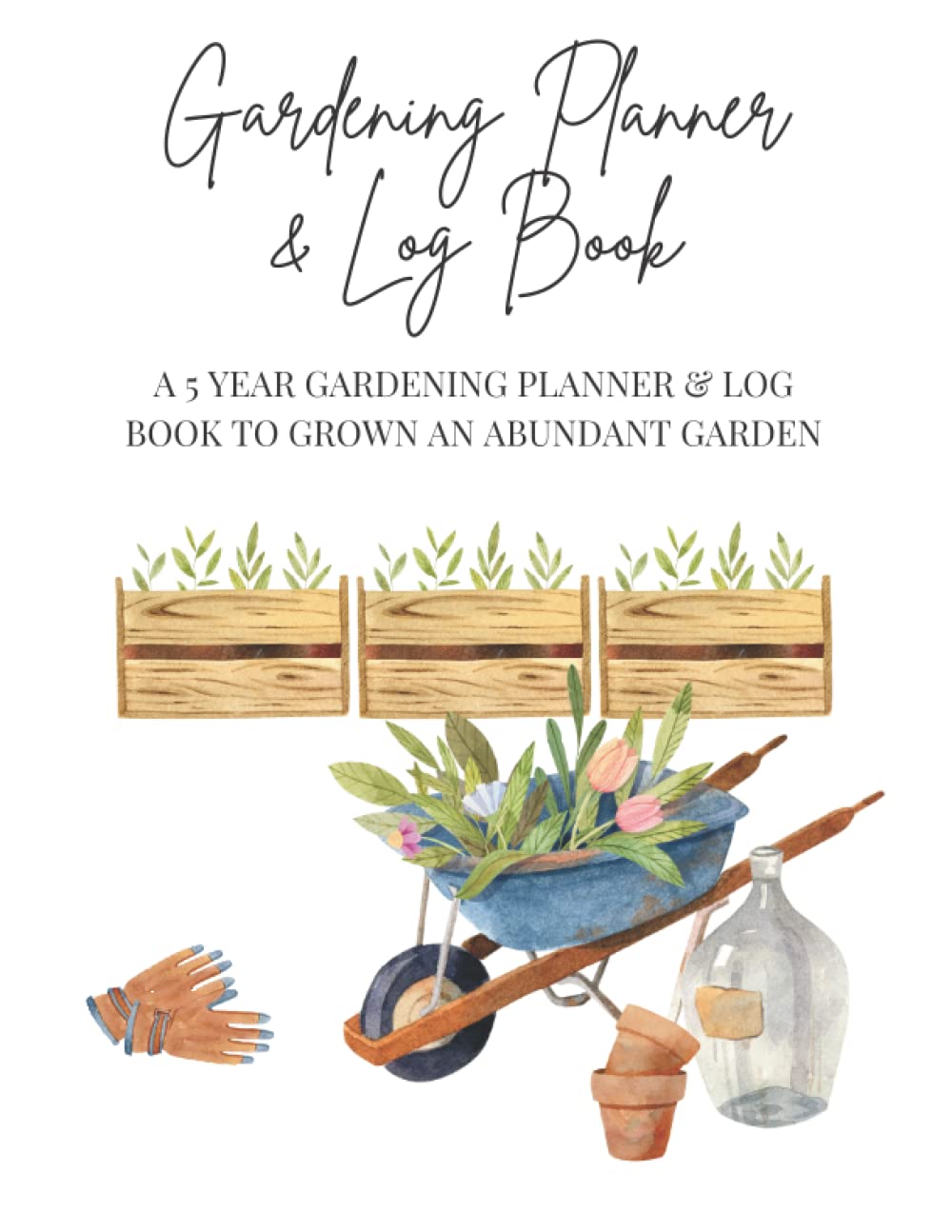 Gardening Planner and Log Book: A 5 Year Gardening Planner and Log Book ...