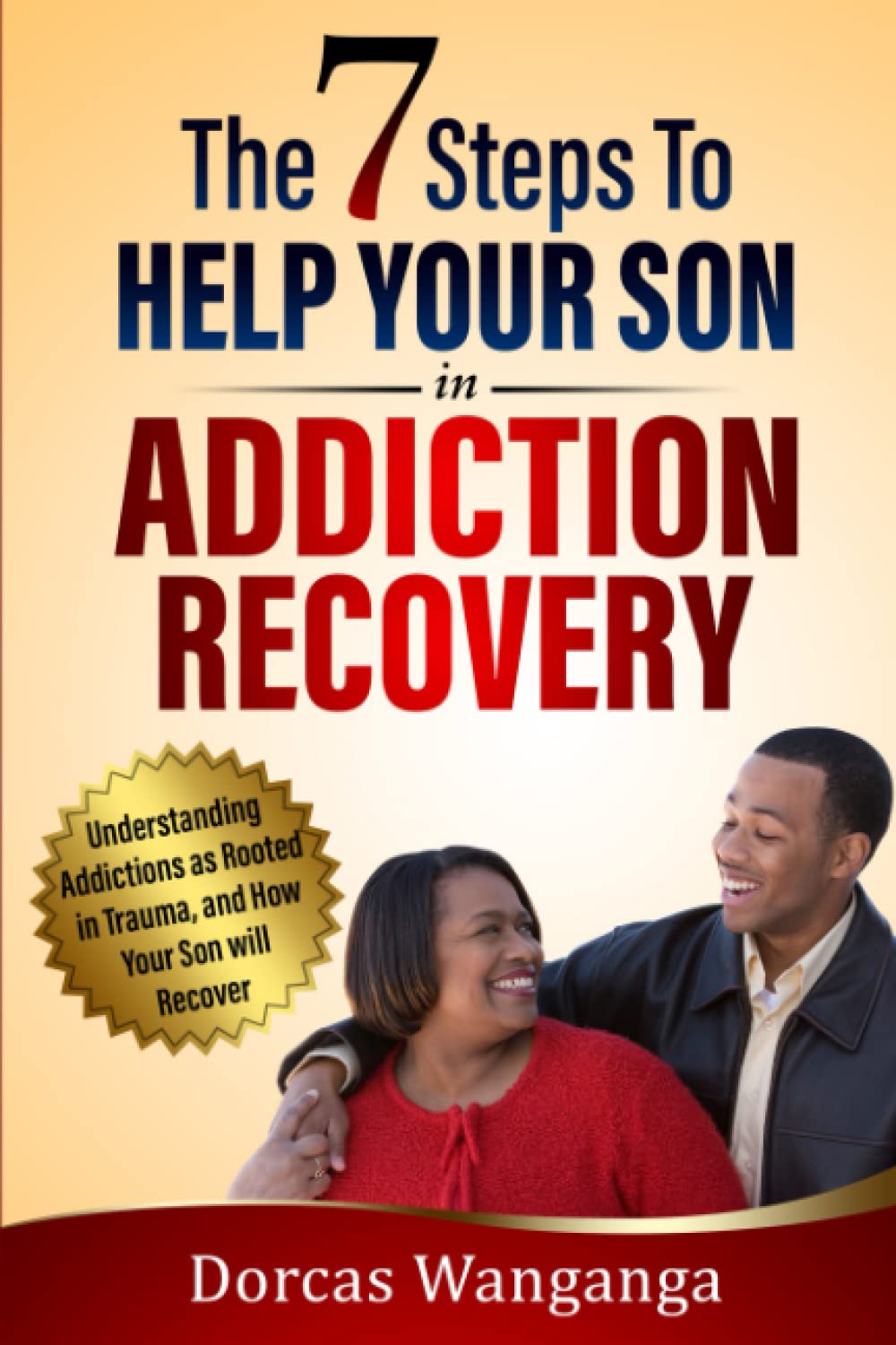 Buy THE 7 STEPS TO HELP YOUR SON IN ADDICTION RECOVERY: Understanding ...