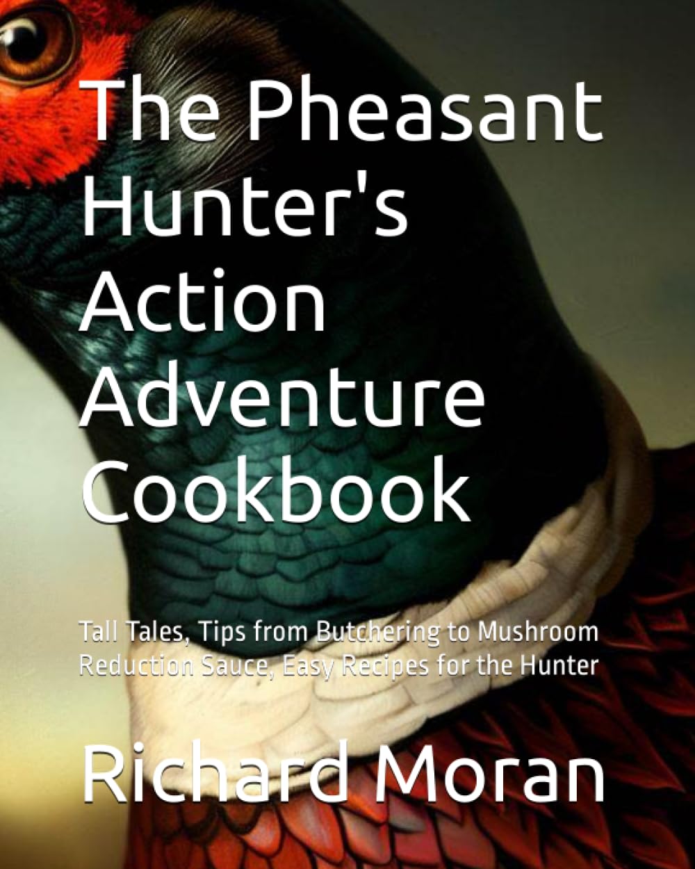 The Pheasant Hunter's Action Adventure Cookbook: Tall Tales, Tips from ...