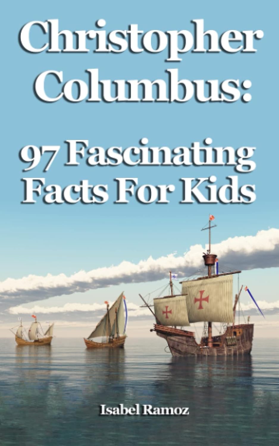 Christopher Columbus: 97 Fascinating Facts For Kids: Ramoz, Isabel ...