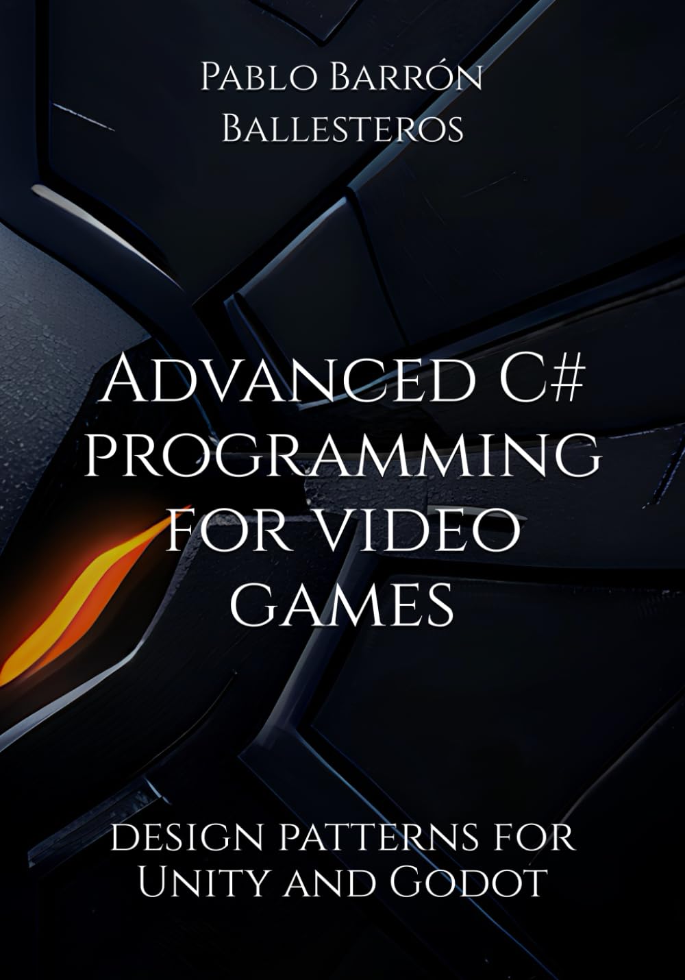 Advanced C# programming for video games: design patterns for Unity and Godot: Barrón Ballesteros ...