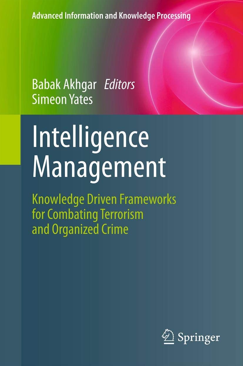 Intelligence Management: Knowledge Driven Frameworks for Combating Terrorism and Organized Crime ...