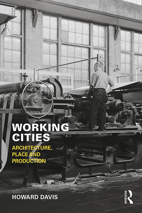 Working Cities: Architecture, Place and Production: Davis, Howard ...