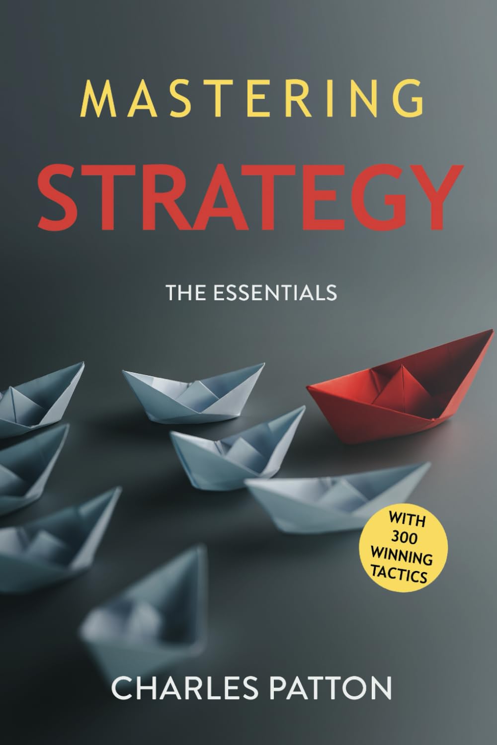 MASTERING STRATEGY: The Essentials with 300 Winning Tactics: PATTON ...