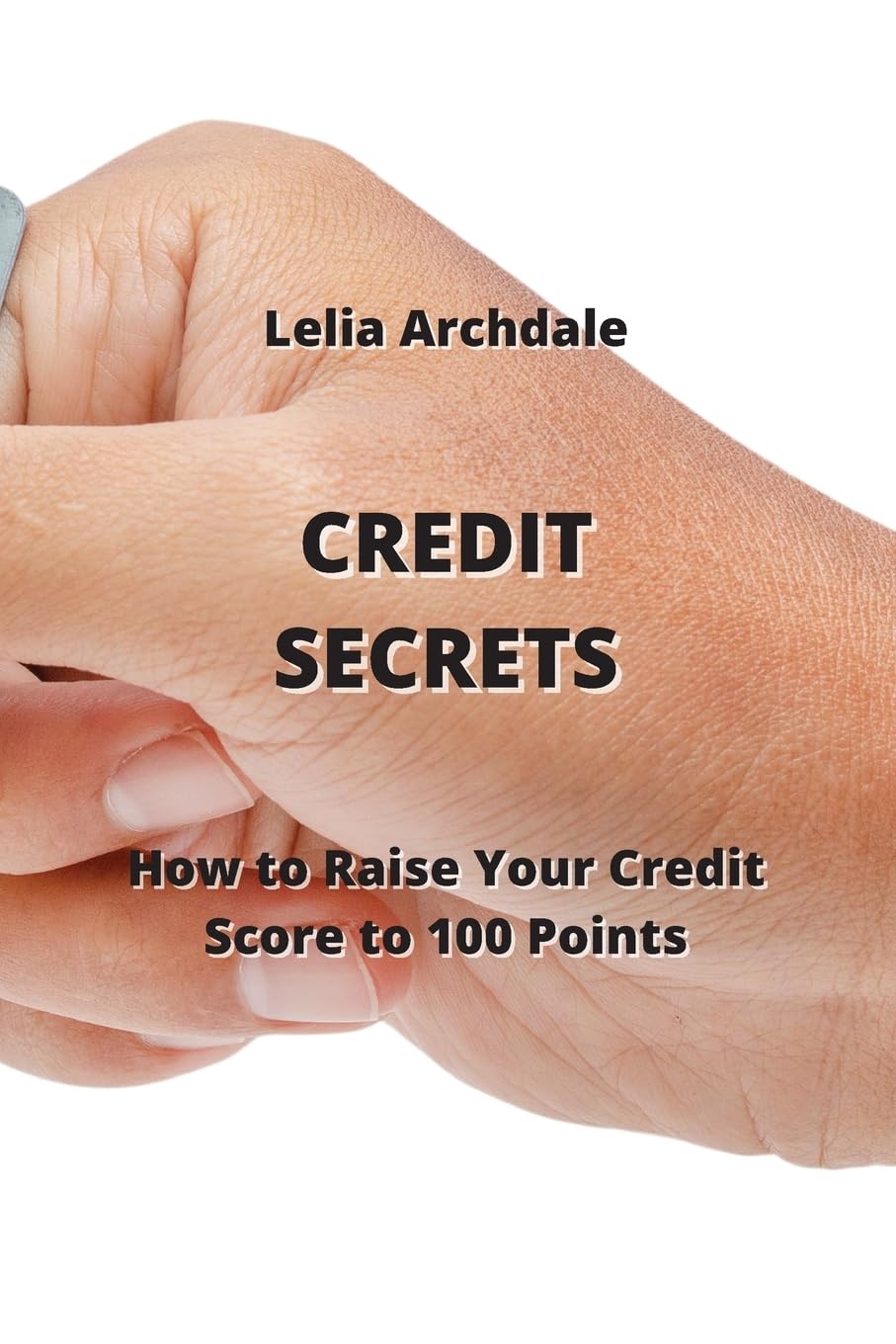 Credit Secrets: How to Raise Your Credit Score to 100 Points: Lelia ...