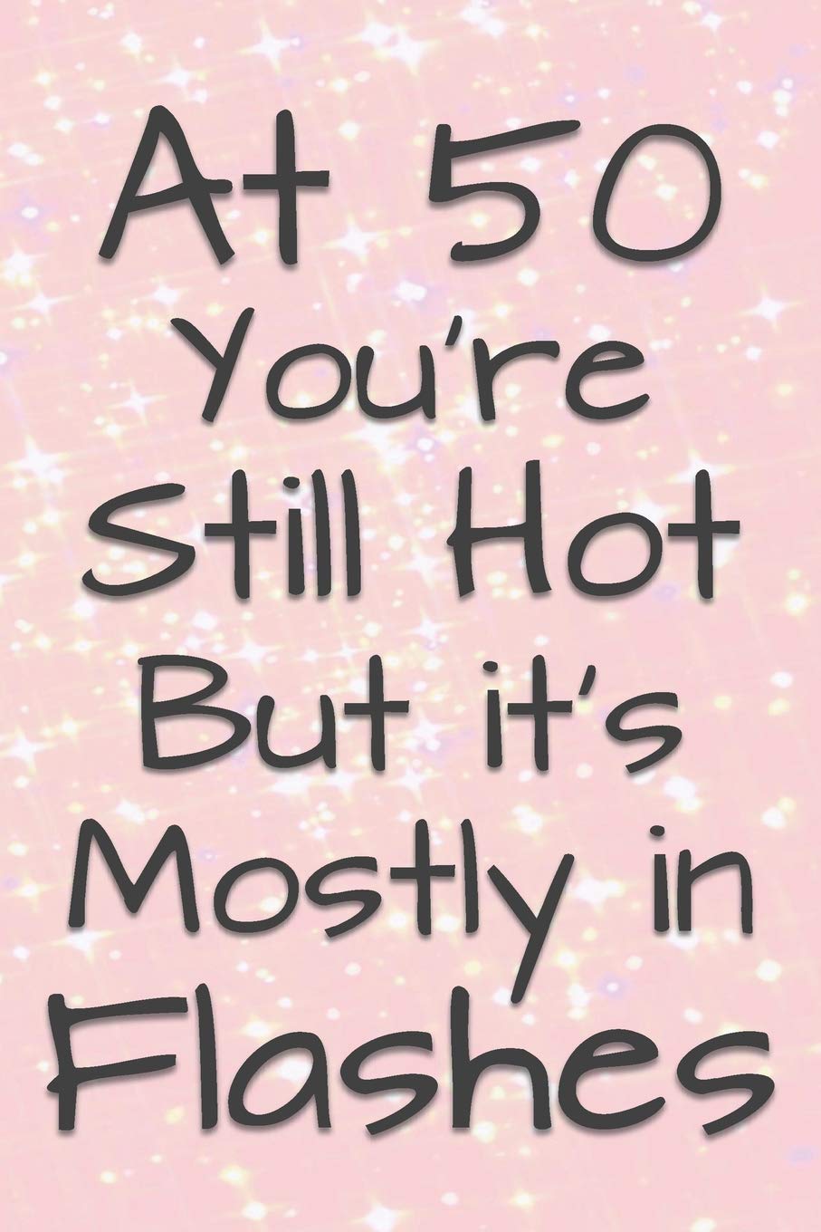 At 50 You're Still Hot But it's Mostly in Flashes: Funny 50 Year Old ...