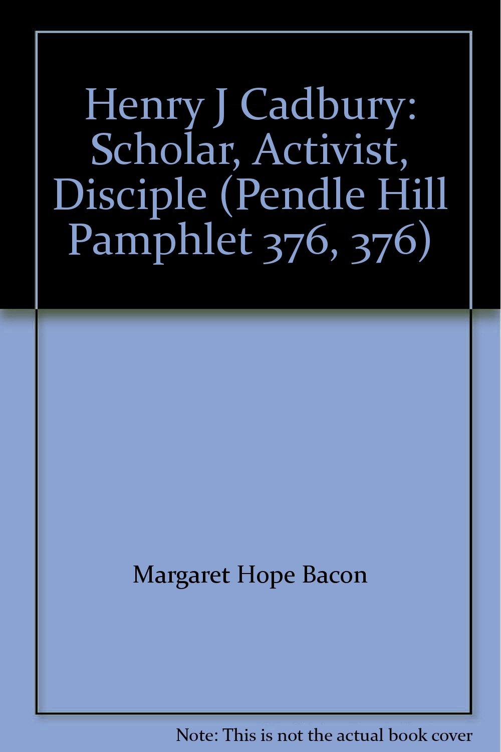 Henry J Cadbury: Scholar, Activist, Disciple (Pendle Hill Pamphlet 376 ...