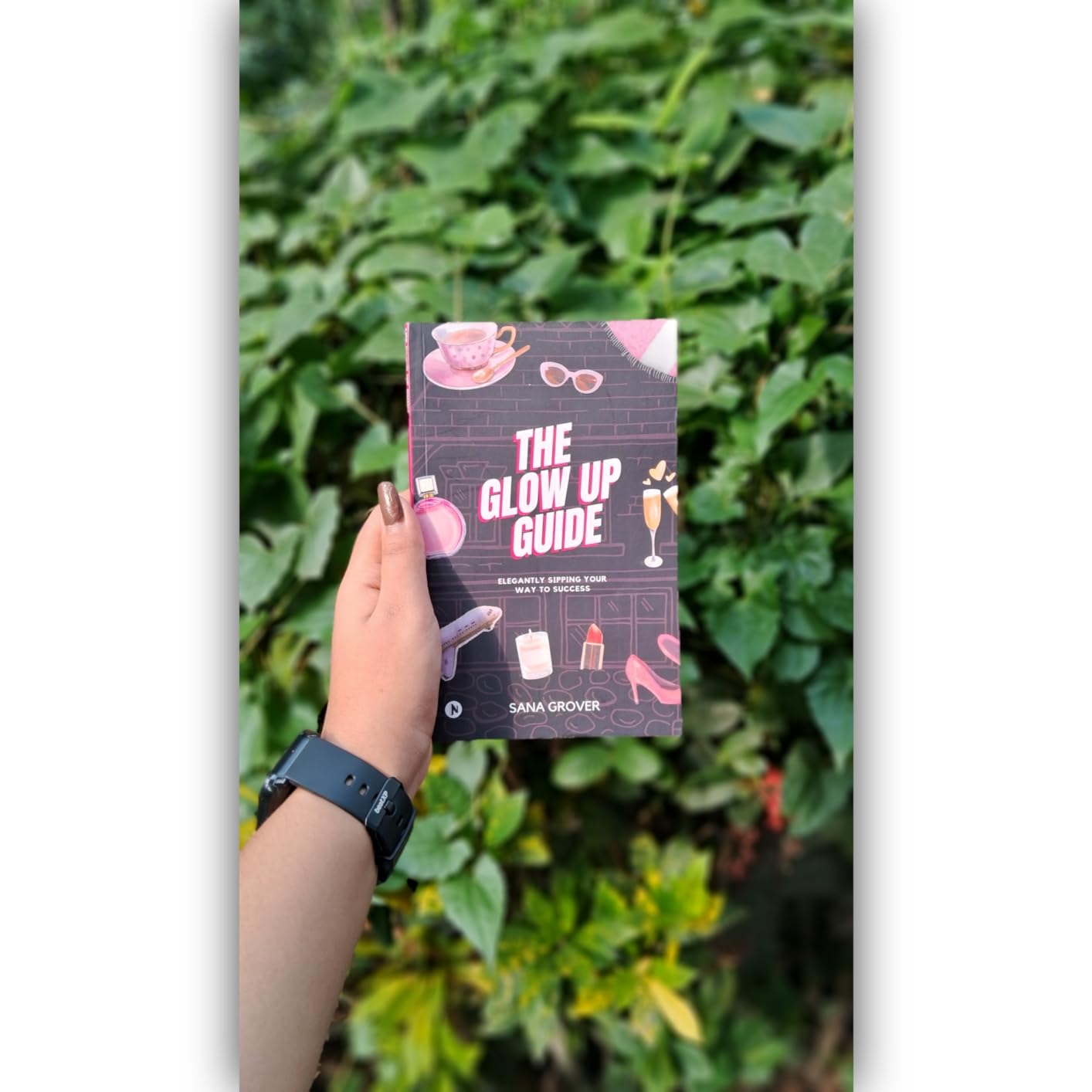 The Glow Up Guide: Elegantly Sipping Your Way To Success : Sana Grover ...