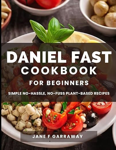 The Daniel Fast Cookbook for Beginners: 100+ Mouthwatering, Hassle-free ...
