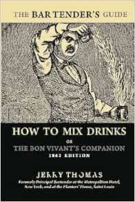 The Bartender's Guide: How to Mix Drinks; or, The Bon Vivant's Companion (1862 Edition): Thomas ...