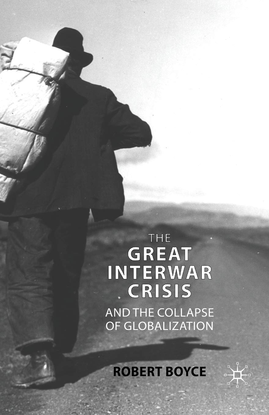 The Great Interwar Crisis and the Collapse of Globalization: Boyce, R ...