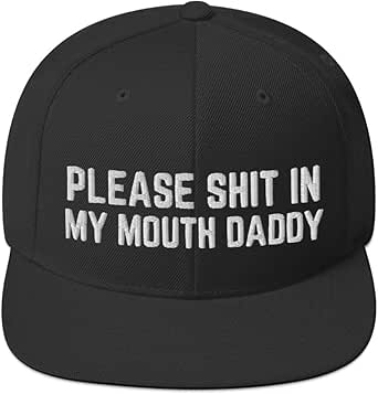 Please Shit in My Mouth Daddy - Snapback Hat, Funny Quote Hats for Men ...