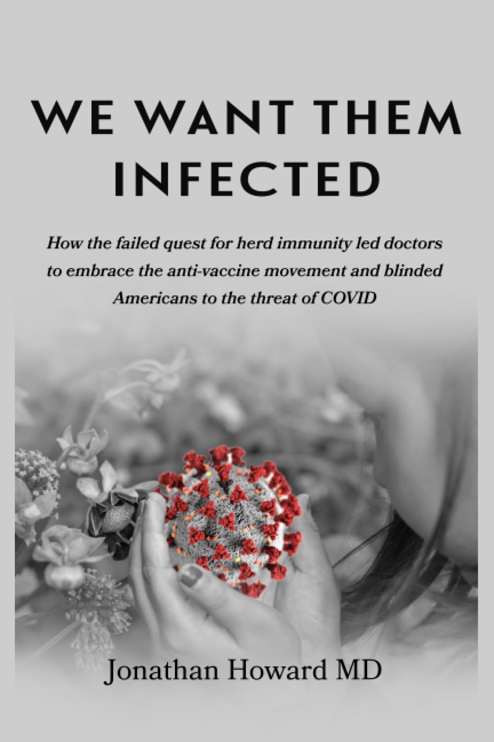 We Want Them Infected: How the failed quest for herd immunity led ...