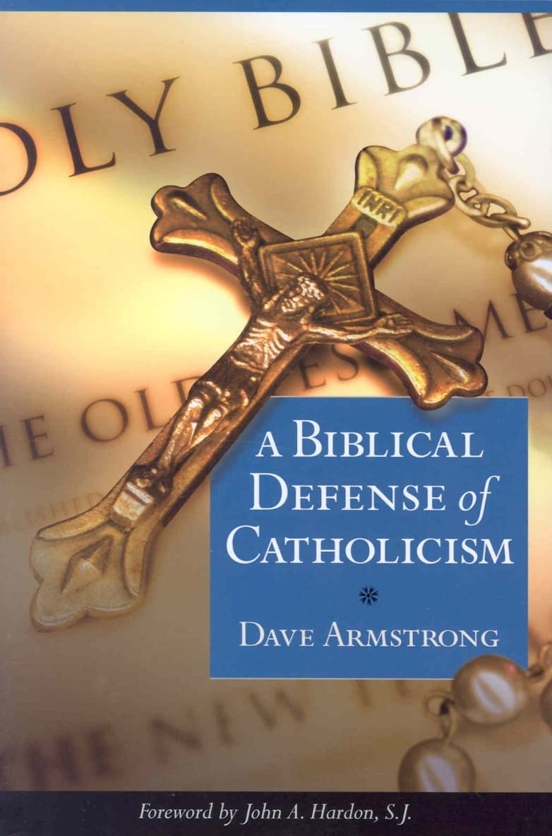 A Biblical Defense of Catholicism: Dave Armstrong: 9781928832959 ...
