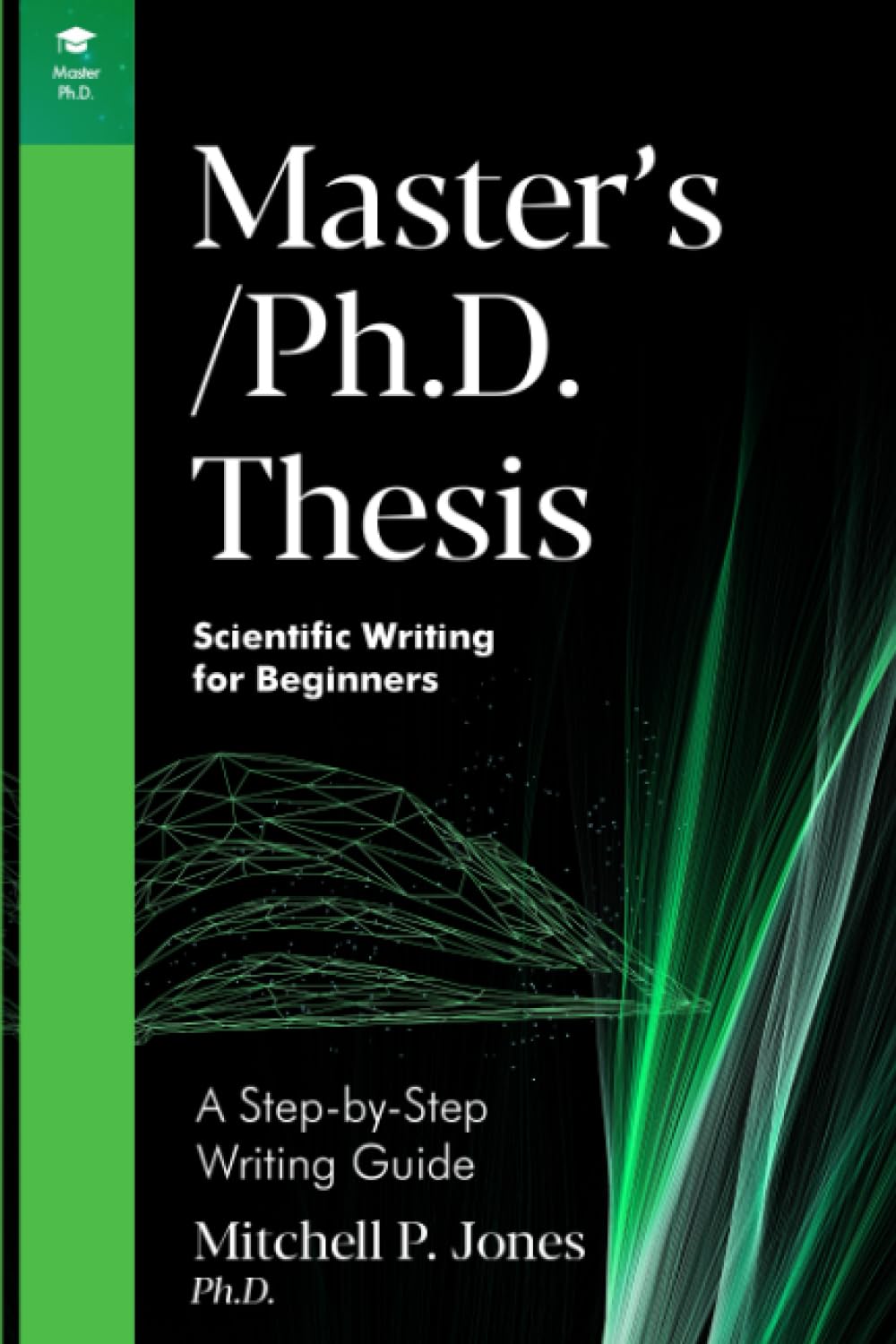 Master's/Ph.D. Thesis: A Step-by-Step Writing Guide (Scientific Writing ...