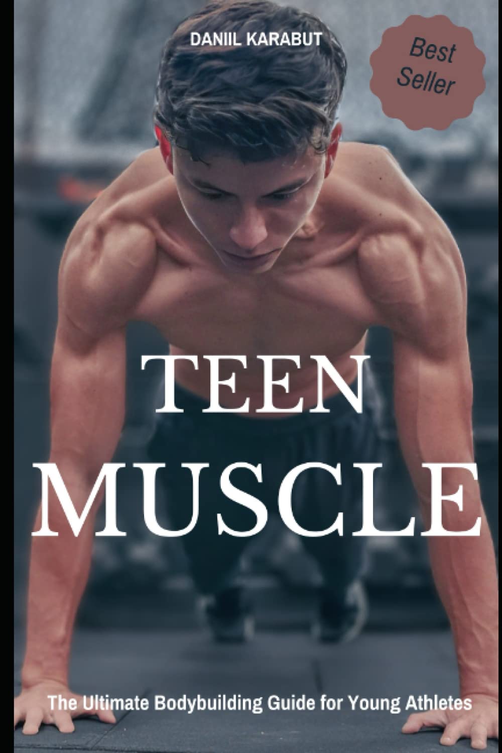 Teen Muscle: The Ultimate Bodybuilding Guide for Young Athletes ...