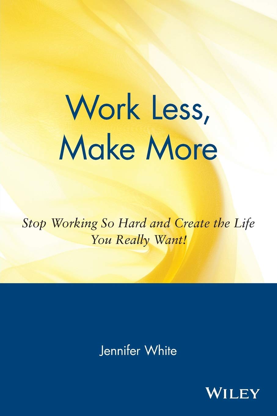 Work Less, Make More: Stop Working So Hard and Create the Life You ...