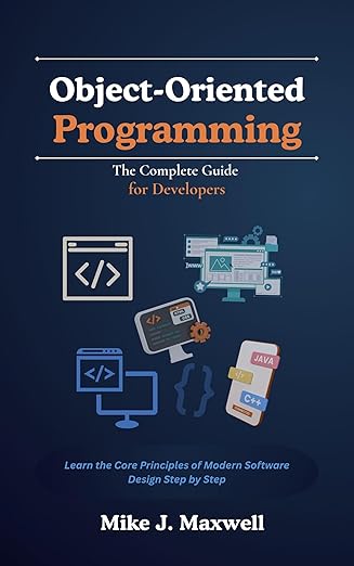 Object-Oriented Programming: The Complete Guide for Developers: Learn the Core Principles of ...