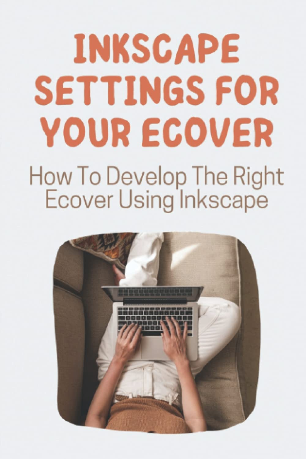 Buy Inkscape Settings For Your Ecover: How To Develop The Right Ecover ...