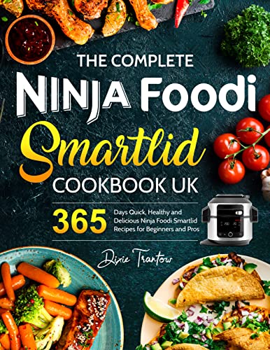 The Complete Ninja Foodi Smartlid Cookbook UK: 365 Days Quick, Healthy and Delicious Ninja Foodi ...