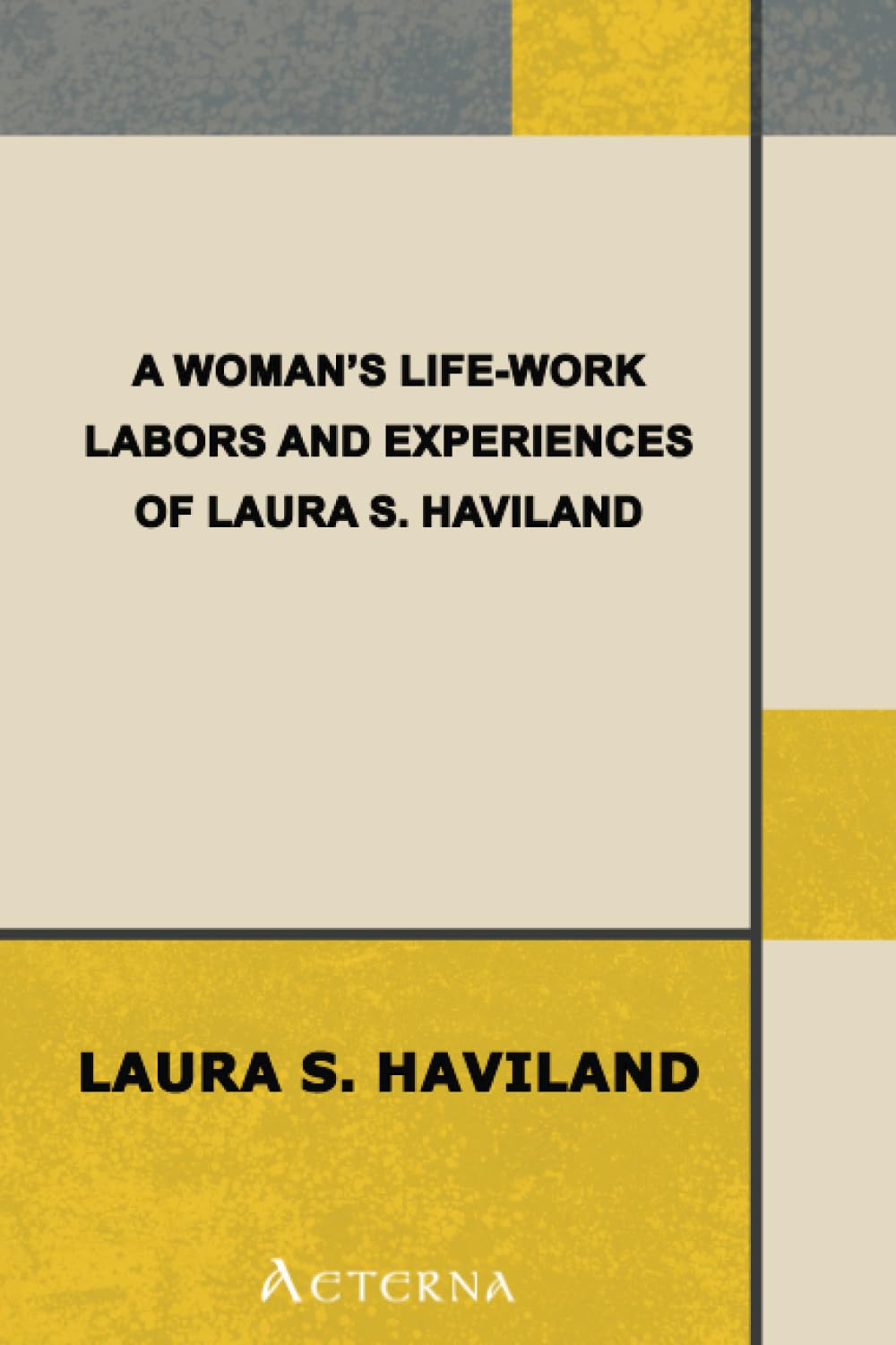 A Woman's Life-Work — Labors and Experiences of Laura S. Haviland ...