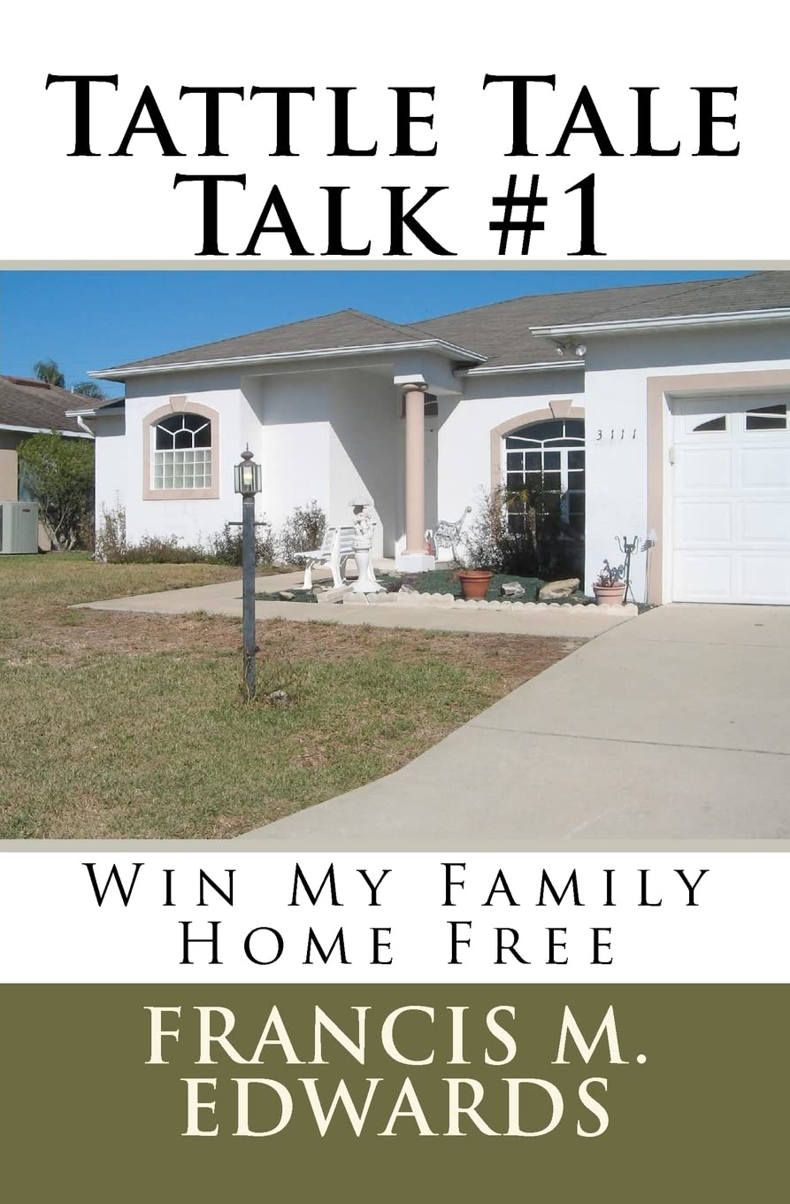 Tattle Tale Talk #1: Win My Family Home Free: Edwards, Francis M ...