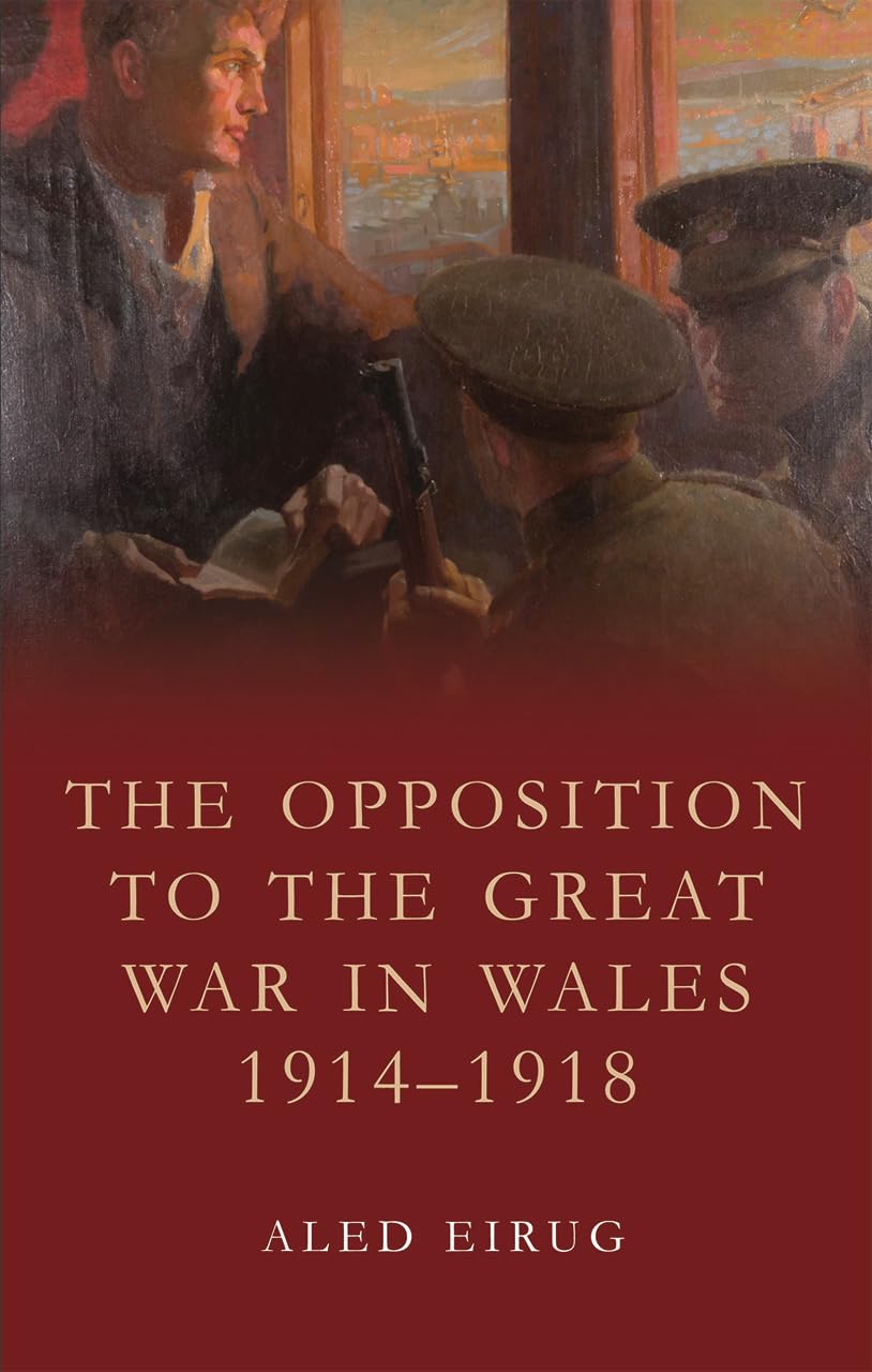 The Opposition to the Great War in Wales 1914-1918 (Studies in Welsh ...
