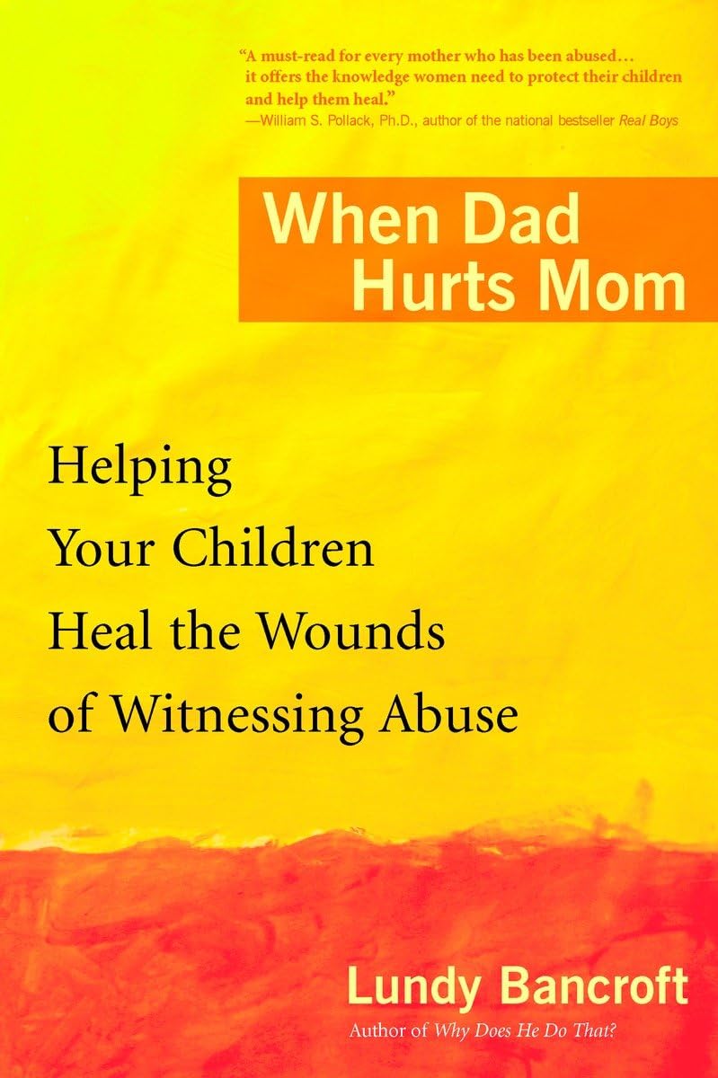 When Dad Hurts Mom: Helping Your Children Heal the Wounds of Witnessing ...