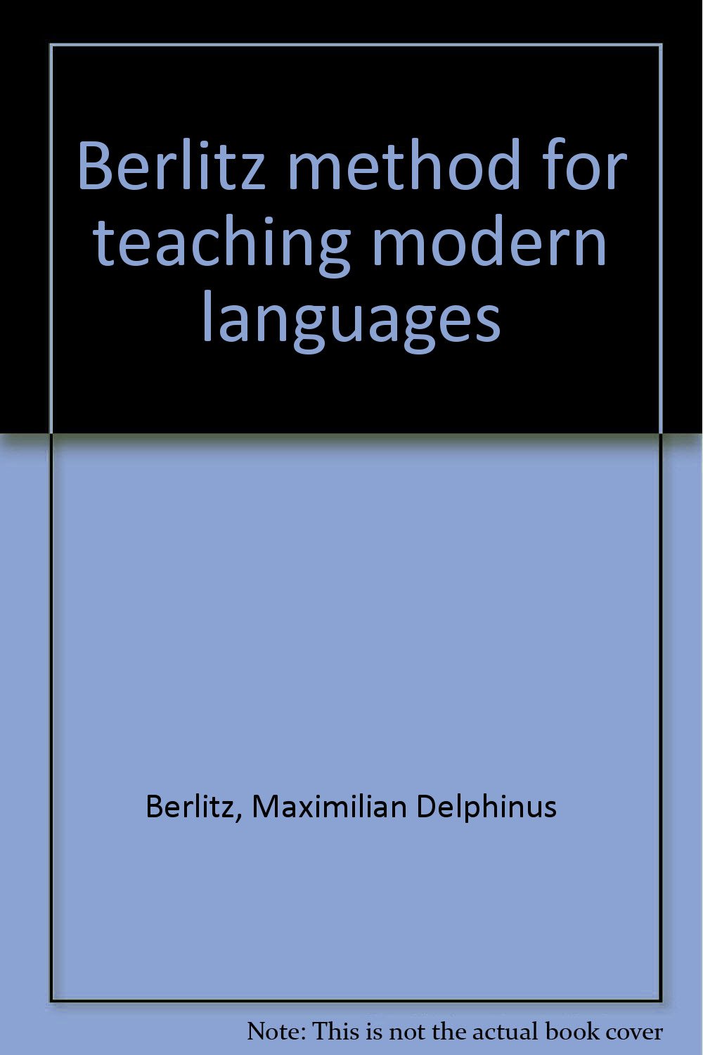 Berlitz method for teaching modern languages: Berlitz, Maximilian ...