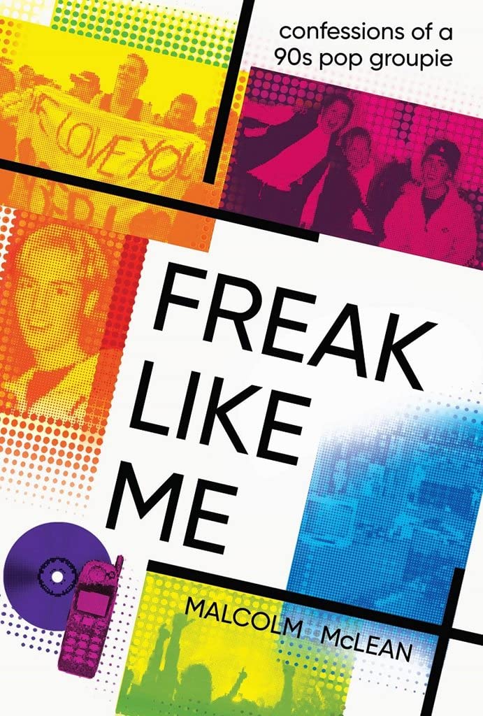 Freak Like Me: Confessions of a 90s pop groupie: Amazon.co.uk: McLean, Malcolm: 9781910453698: Books