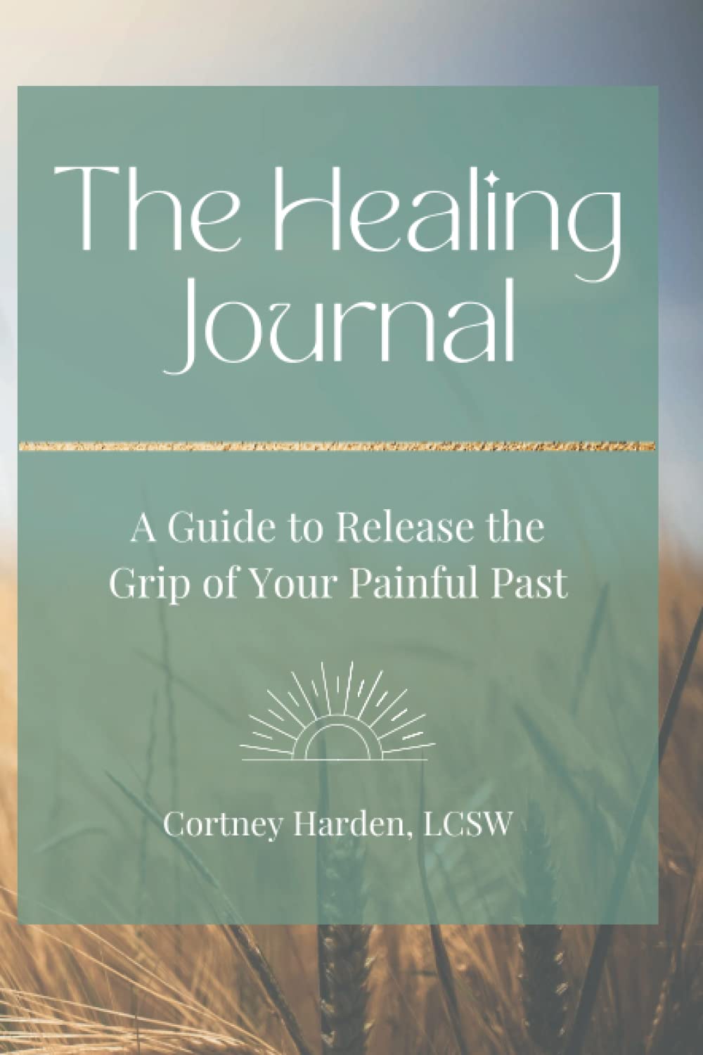 The Healing Journal: A Guide to Release The Grip of Your Painful Past ...