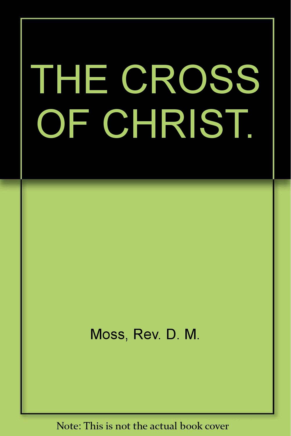 The Cross of Christ: Moss, Rev. D. M.: Amazon.com: Books