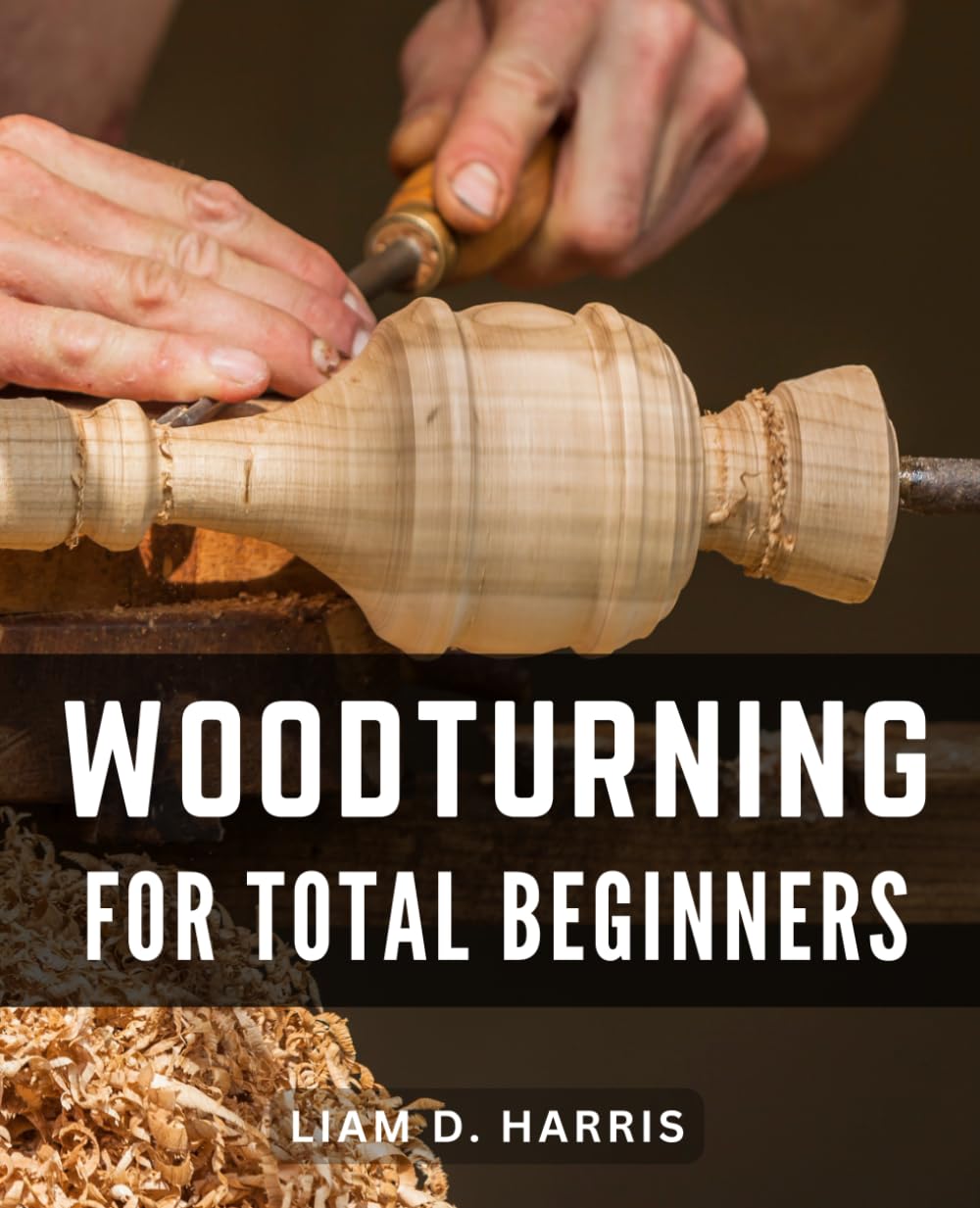 Woodturning For Total Beginners: Unlock the Art of Woodturning-with ...