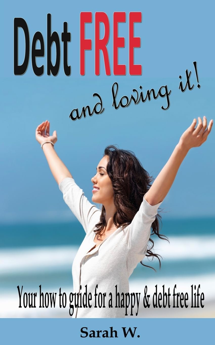 Debt Free and Loving it!: Your how to guide for a happy & debt free ...