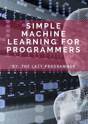 Amazon.com: Simple Machine Learning for Programmers: Beginner's Intro to Using Machine Learning ...