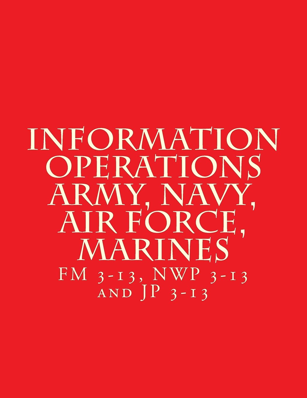 Information Operations Army, Navy, Air Force, Marines: FM 3-13, NWP 3 ...