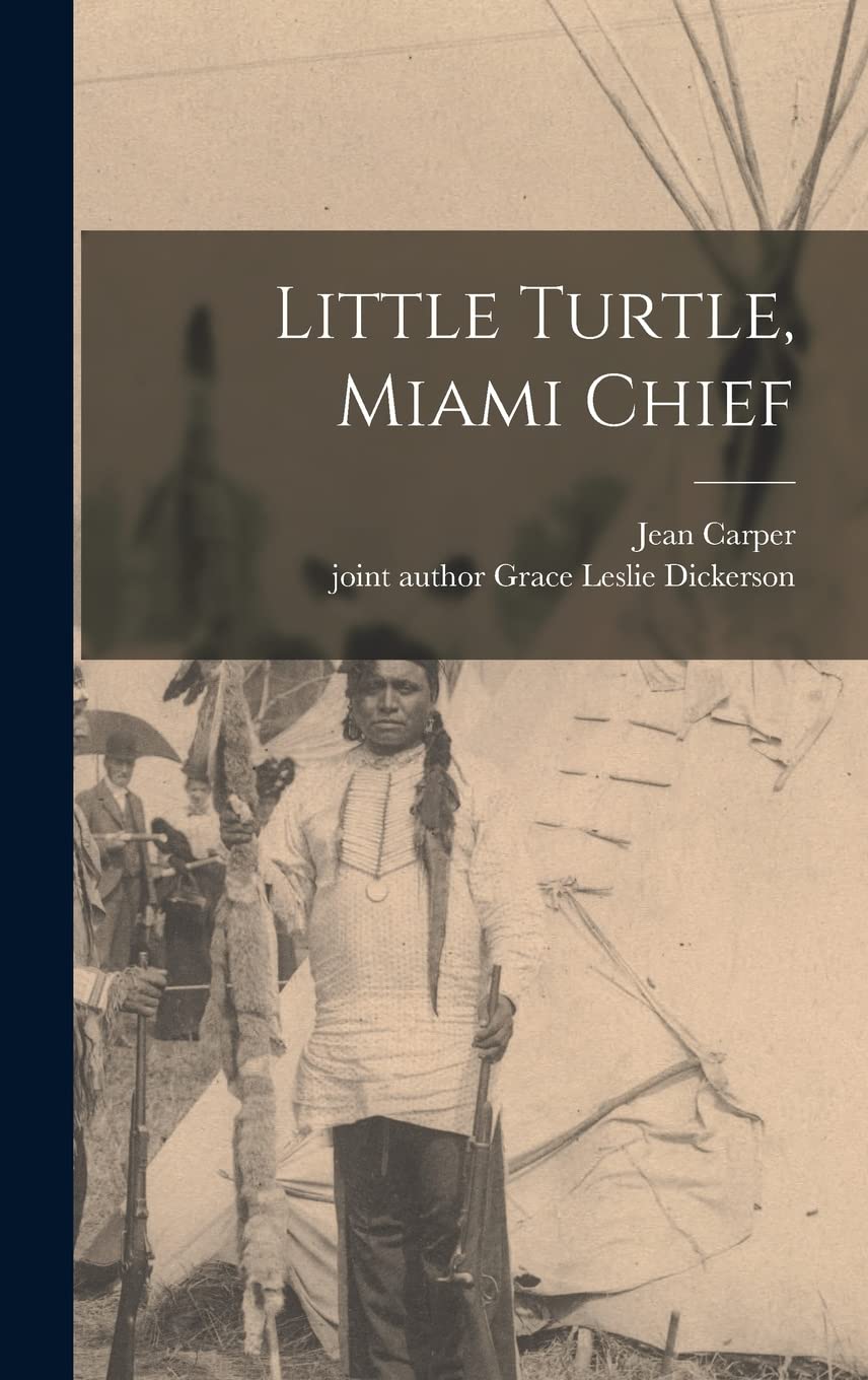 Little Turtle, Miami Chief: Carper, Jean, Dickerson, Grace Leslie Joint ...